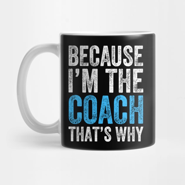 Because I'm The Coach That's Why - Because Im The Coach Thats Why - Mug ...