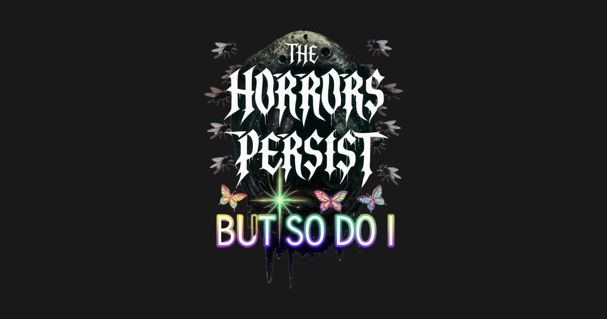horrors persist meme - Horrors Persist Meme - T-Shirt | TeePublic