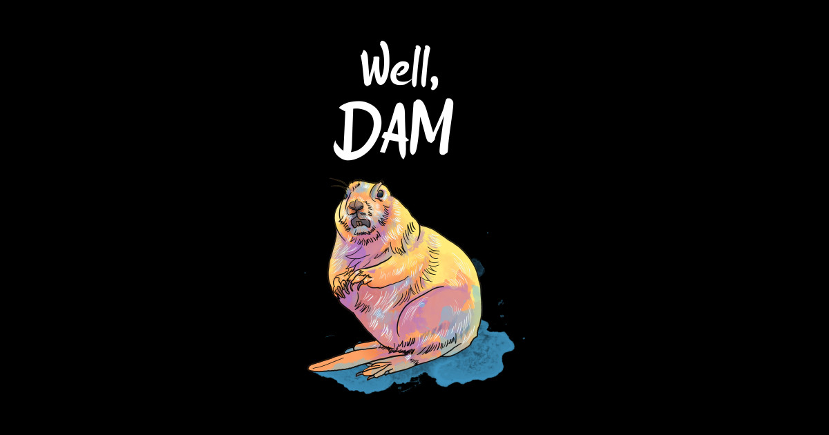 Well, Dam - Beaver Pun - Beaver - Posters and Art Prints | TeePublic