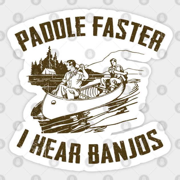 Paddle Faster I hear Banjos - Banjo And Canoes - Sticker | TeePublic