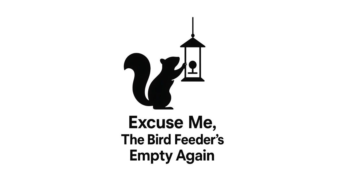 Excuse Me The Bird Feeder's Empty Again Squirrel Silhouette - Funny Squirrel - T-Shirt | TeePublic