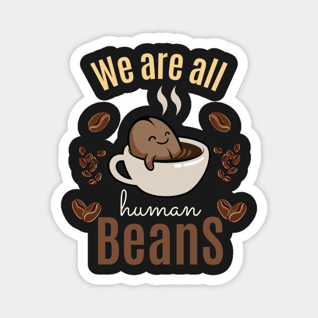 We are all human beans - We Are All Human Beans - Magnet | TeePublic