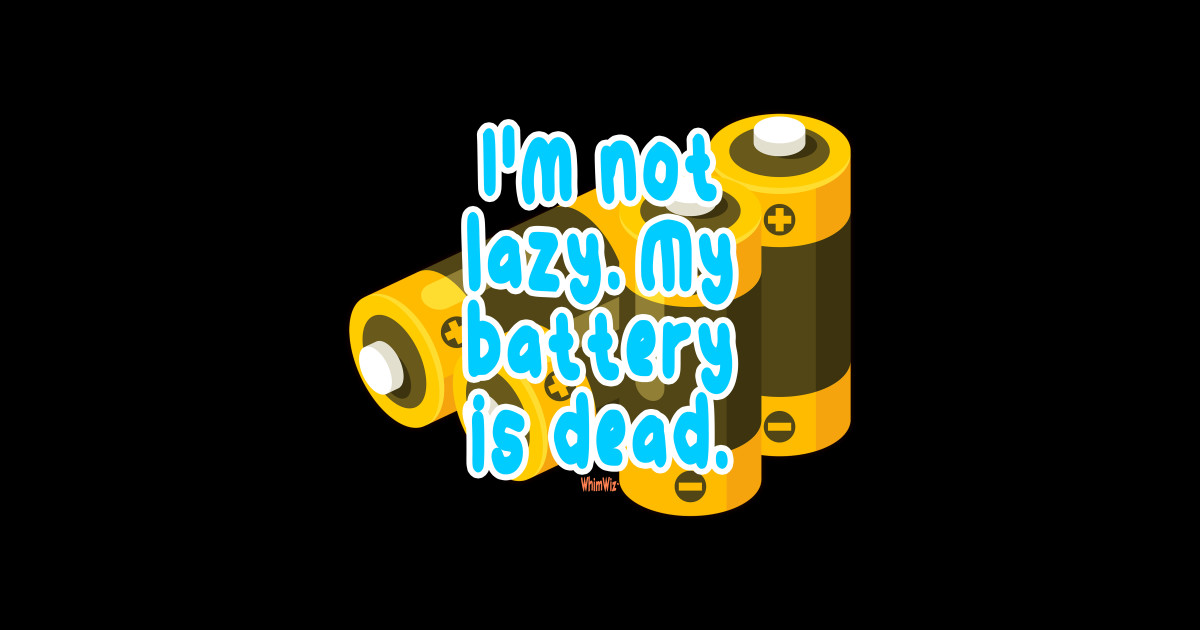 My Battery is Dead - Silly Sayings - Hilarious Custom And Products ...