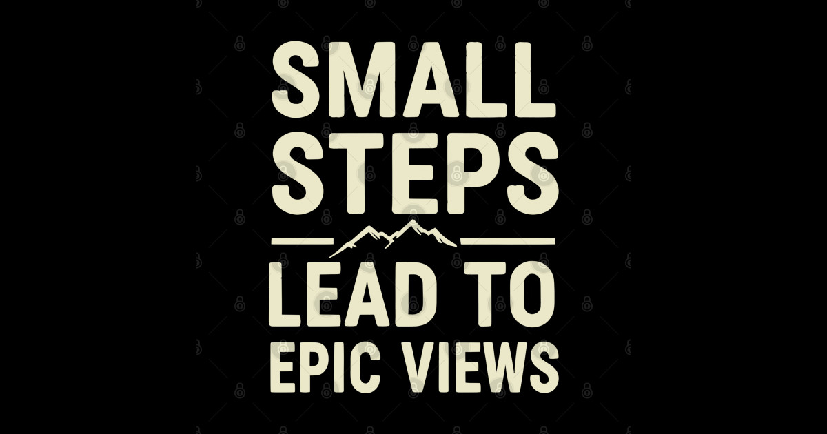 Small Steps Lead To Epic Views. - Small Steps Lead To Epic Views ...