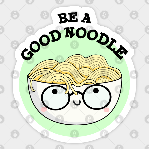 Be A Good Noodle Cute Noodle Pun - Noodle Pun - Sticker | TeePublic