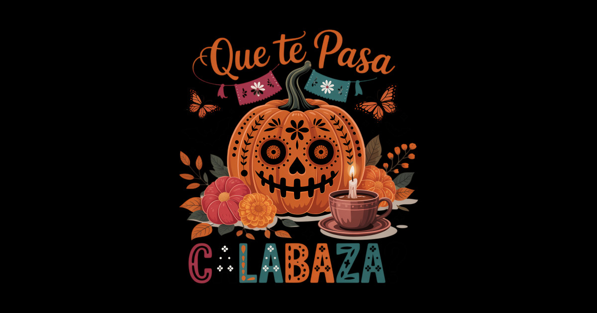 Que Te Pasa Calabaza Día de Los Muertos Mexican Halloween - Mexican ...