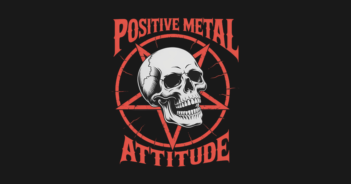 Positive Metal Attitude - Positive Metal Attitude - T-Shirt | TeePublic