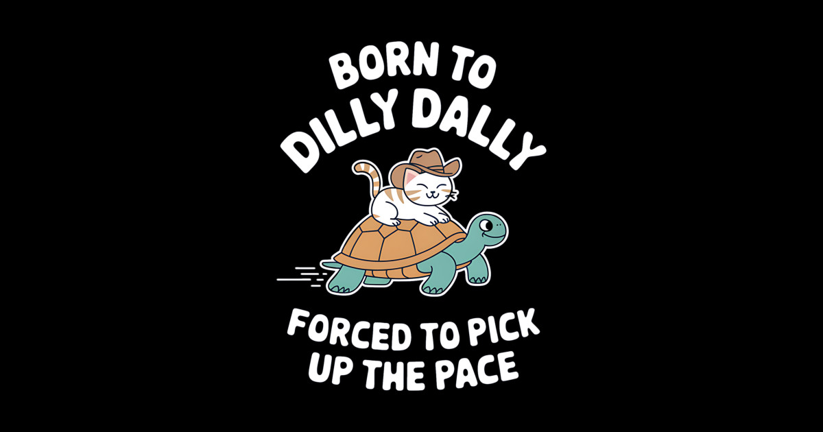 Born To Dilly Dally Forced To Pick Up The Pace Cowboy Cat - Born To ...