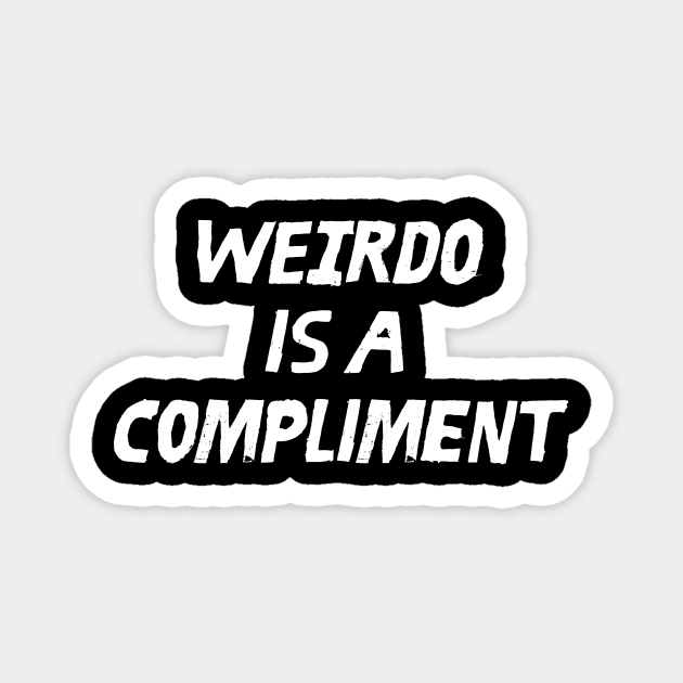 Weirdo is a Compliment - Weirdo - Magnet | TeePublic