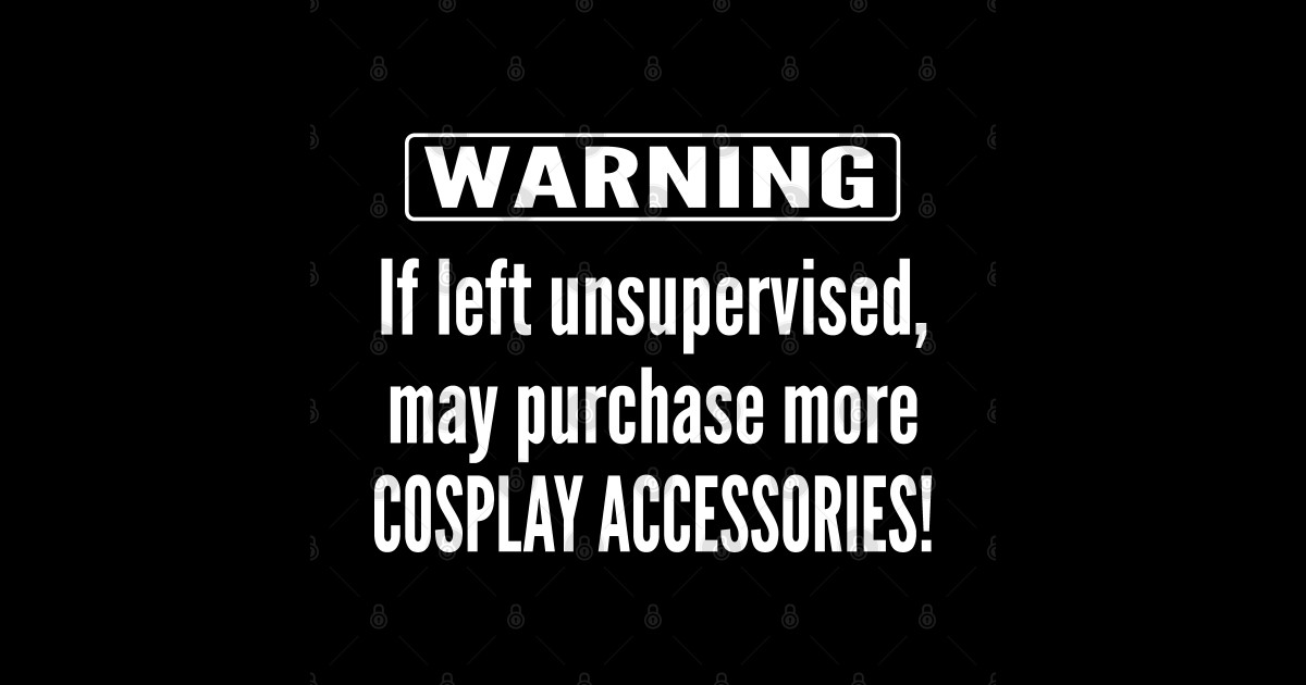 Warning - Cosplay - Funny Quote - Sticker | TeePublic