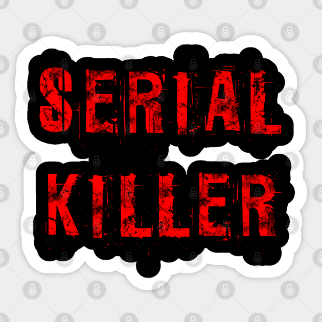 Serial Killer Distressed - Serial Killer - Sticker | TeePublic