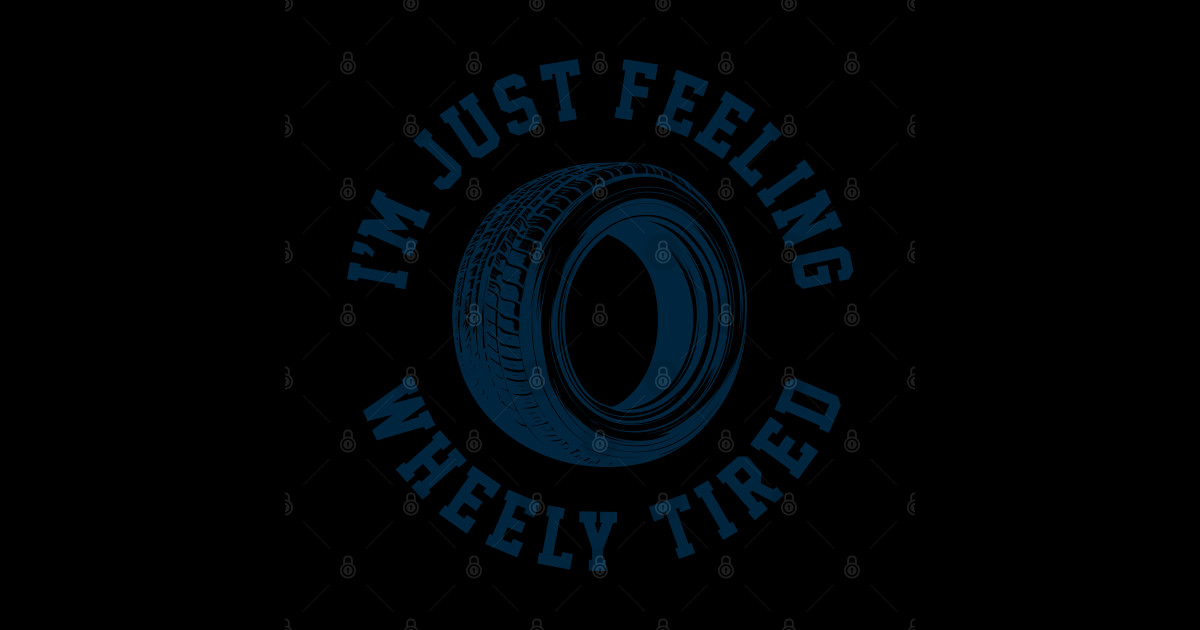 I'm Just Feeling Wheely Tired - Funny Car Humor - Tired - Sticker ...