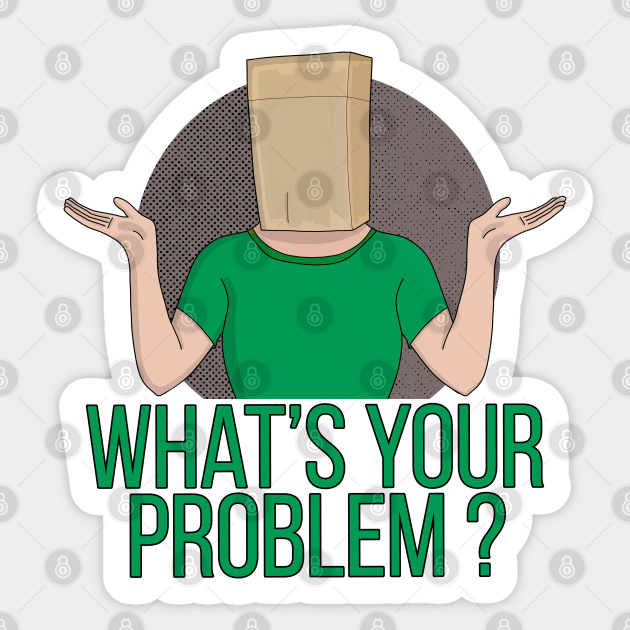 What's Your Problem - Funny Gift - Sticker | TeePublic