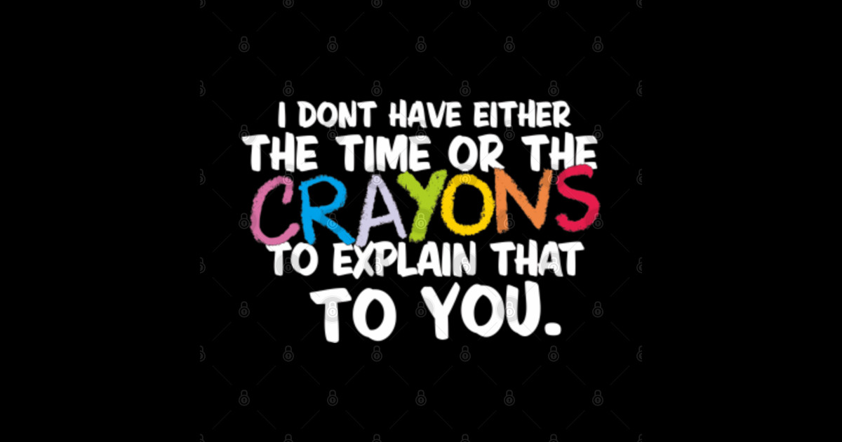 NEITHER THE TIME, NOR THE CRAYONS - Crayons - Sticker | TeePublic