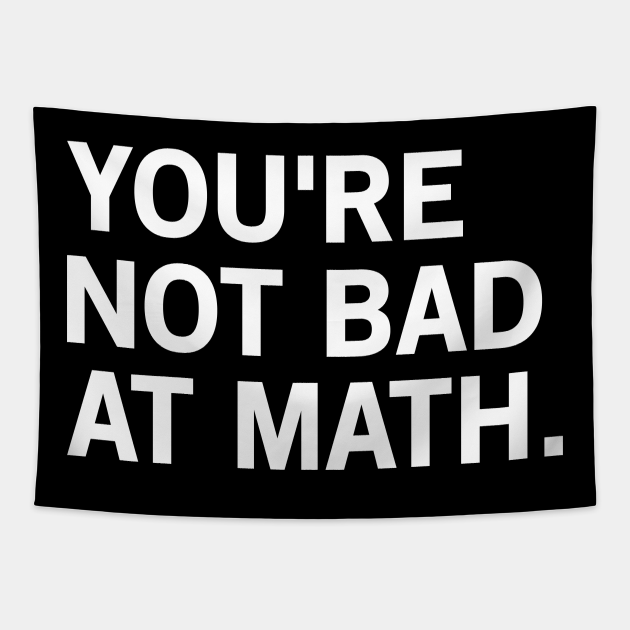 You're Not Bad At Math - Math Teacher Gift Idea - Tapestry | TeePublic