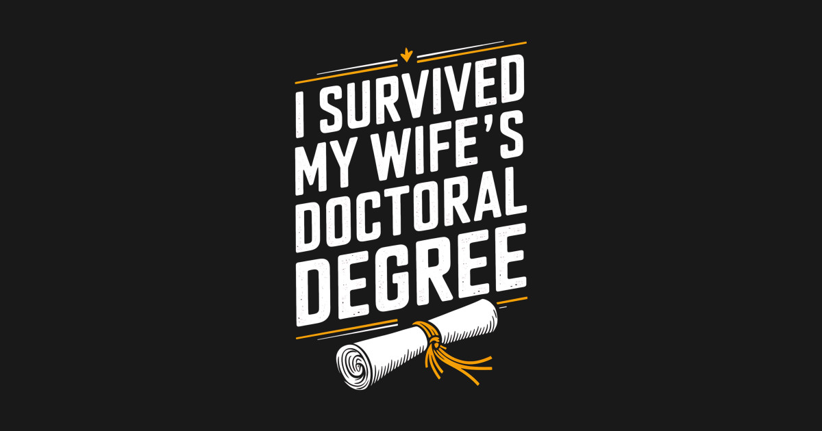 i survived my wifes doctoral degree doctorate graduation - I Survived My Wifes Doctoral Degree ...