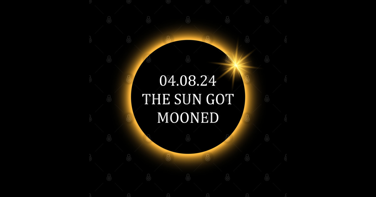 The Sun Got Mooned Total Solar Eclipse 2024 Astronomy - Sun Got Mooned ...