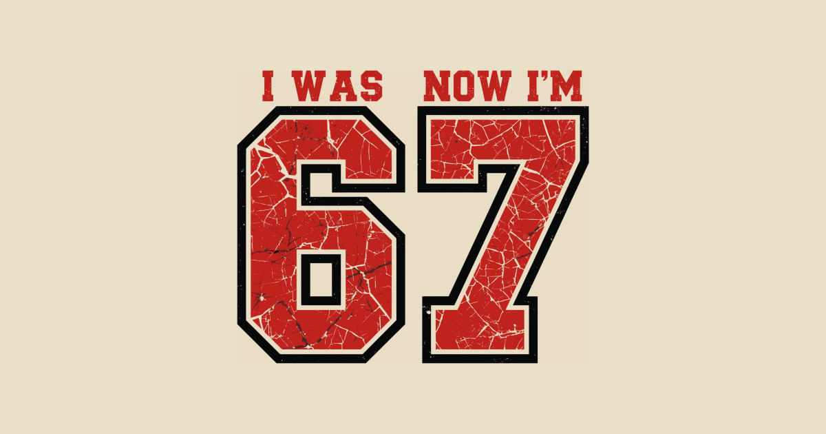 I was 6 Now I'm 7 67 Six Seven Meme 7 Years Old Birthday - I Was 6 Now ...