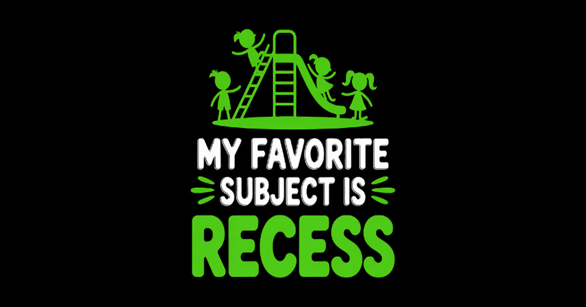 My Favorite Subject Is Recess Back To School Student - My Favorite ...