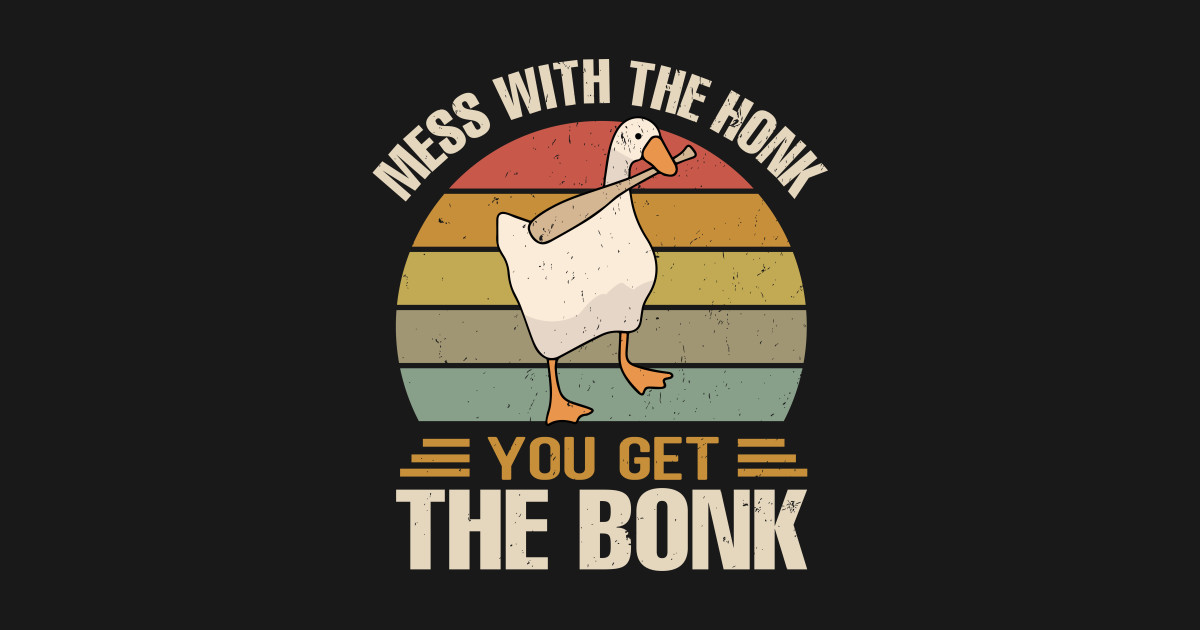mess with the honk you get the bonk - Mess With The Honk You Get The ...