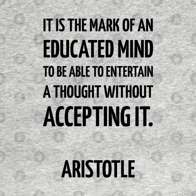 It is the mark of an educated mind to be able to entertain a thought ...