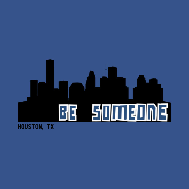 Be Someone - Houston - T-Shirt | TeePublic