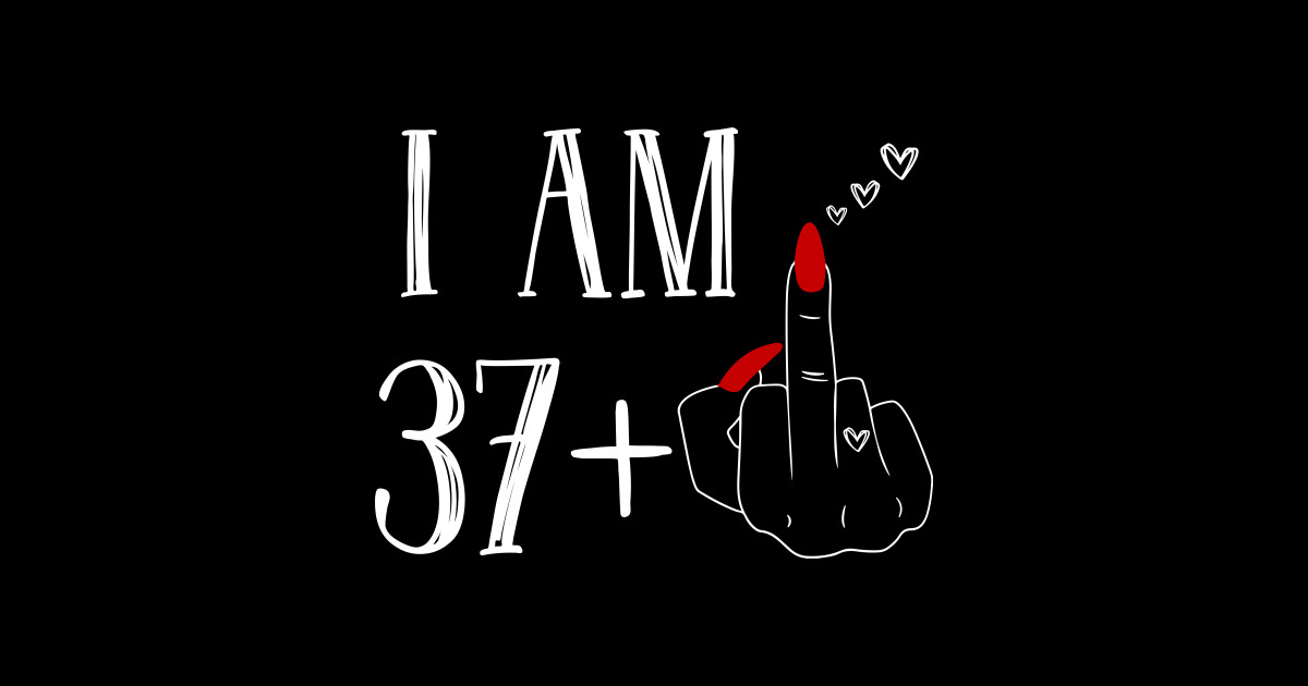 I Am 37 Plus 1 Middle Finger For A 38th Birthday For Women - I Am 37 ...
