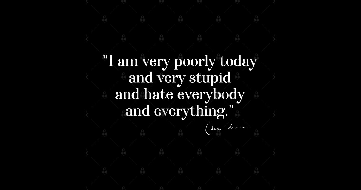 Charles Darwin quote: "I am very poorly today and very stupid and hate ...