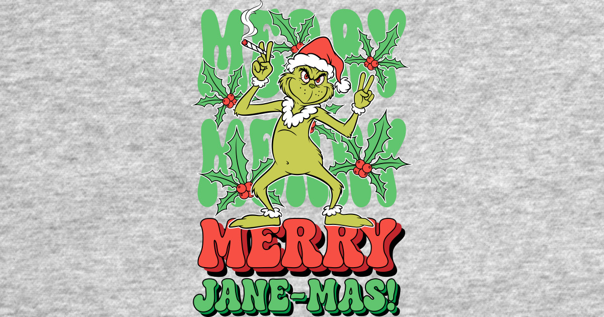Grinch Hyped - Merry Merry Mary Jane-mas - 420 Christmas Holiday ...