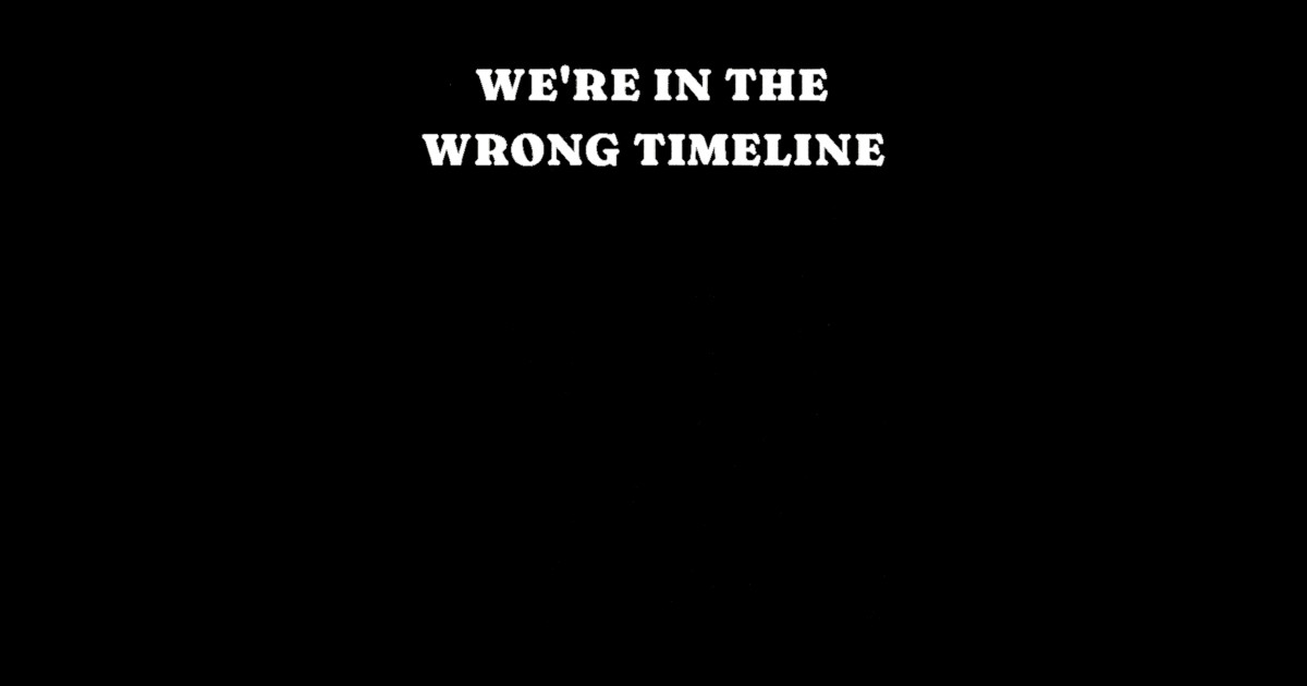 we're in the wrong timeline - Wrong Timeline - Sticker | TeePublic