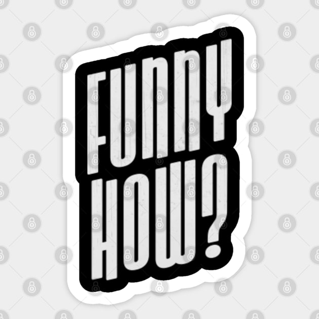 Funny How? Typography Motivational - Funny How - Sticker | TeePublic