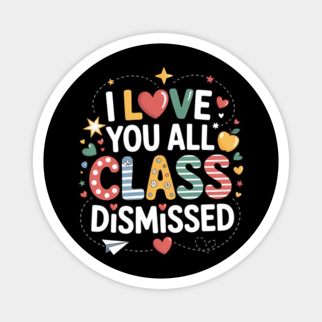 I Love You All Class Dismissed Teacher - Class Dismissed - Magnet ...