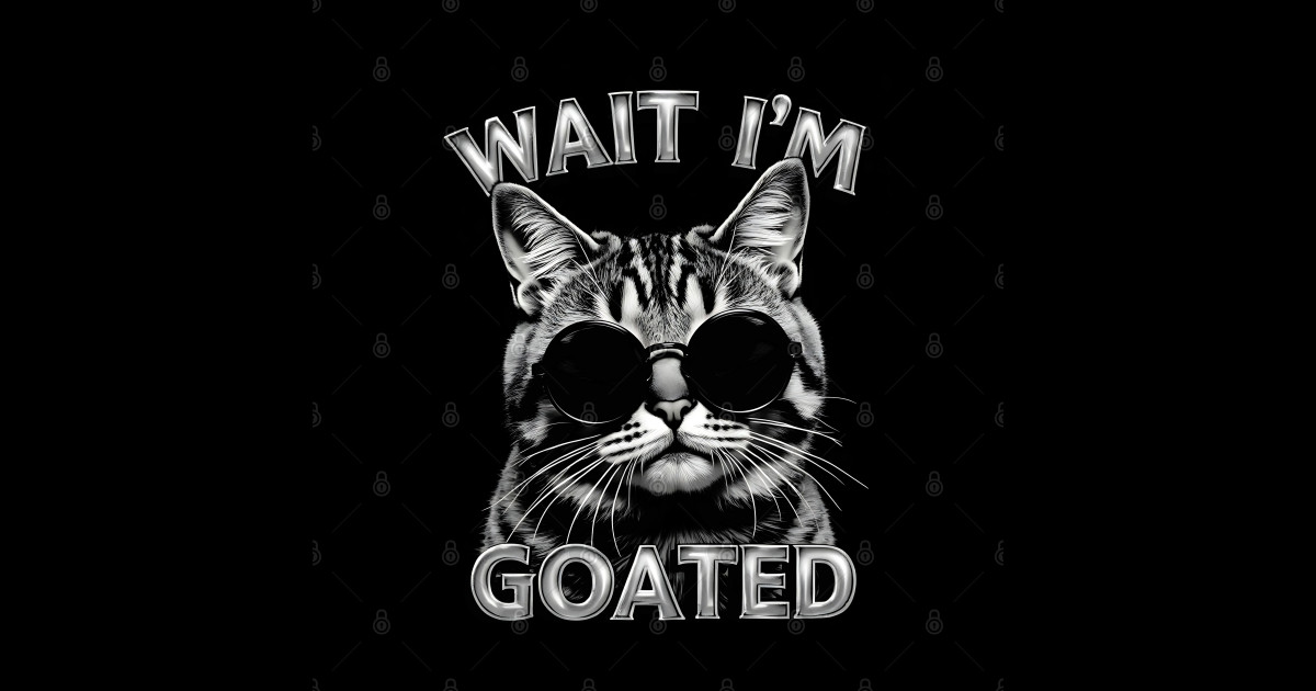 Wait I'm Goated, Cat Silly Staring Meme Design - Wait Im Goated Cat ...