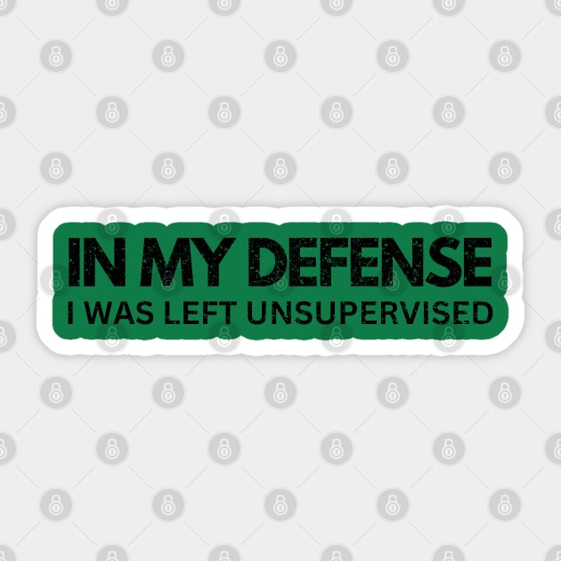 IN MY DEFENSE I WAS LEFT UNSUPERVISED - In My Defense I Was Left ...