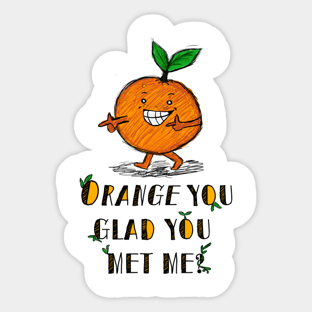 Orange You Glad? - Food Pun - Sticker | TeePublic