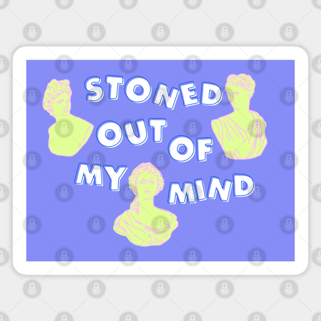Stoned Out of My Mind - Stoned - Sticker | TeePublic