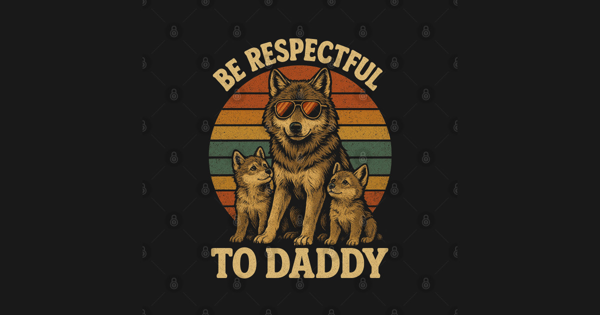 Alpha Wolf Be Respectful To Daddy Funny Meme Cringe - Be Respectful To ...