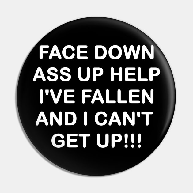Face Down Ass Up Help Ive Fallen And I Cant Get Up Face Down Ass Up Help Ive Fallen