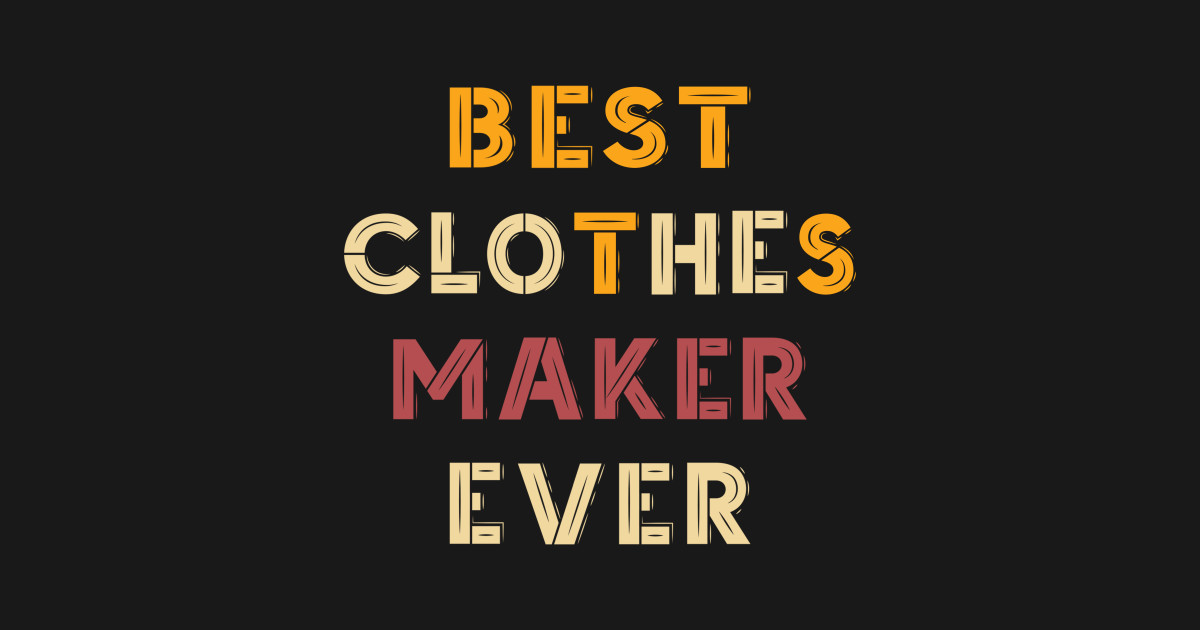 Best Clothes Maker Ever - Gift For A Clothes Maker - T-Shirt | TeePublic