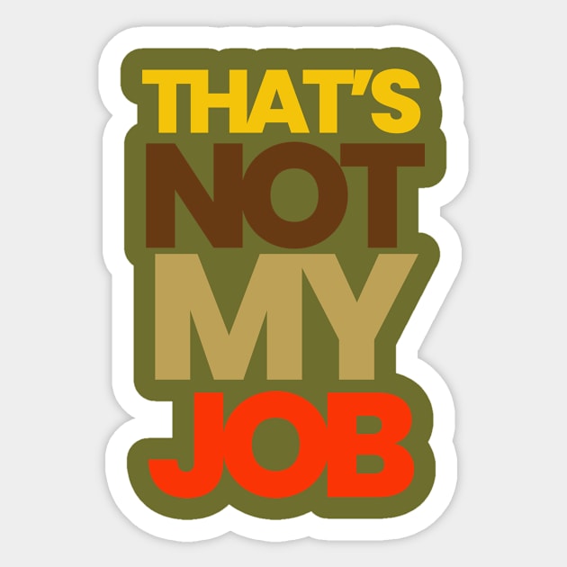THAT'S NOT MY JOB - Job Humor - Sticker | TeePublic