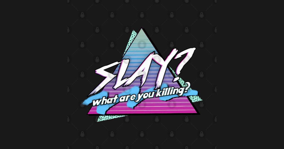 Slay what are you killing - Slay What Are You Killing - T-Shirt | TeePublic