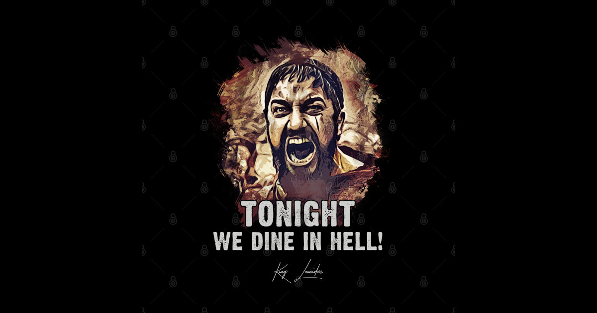 King Leonidas Tonight We dine in Hell famous movie quote - Sparta - T ...