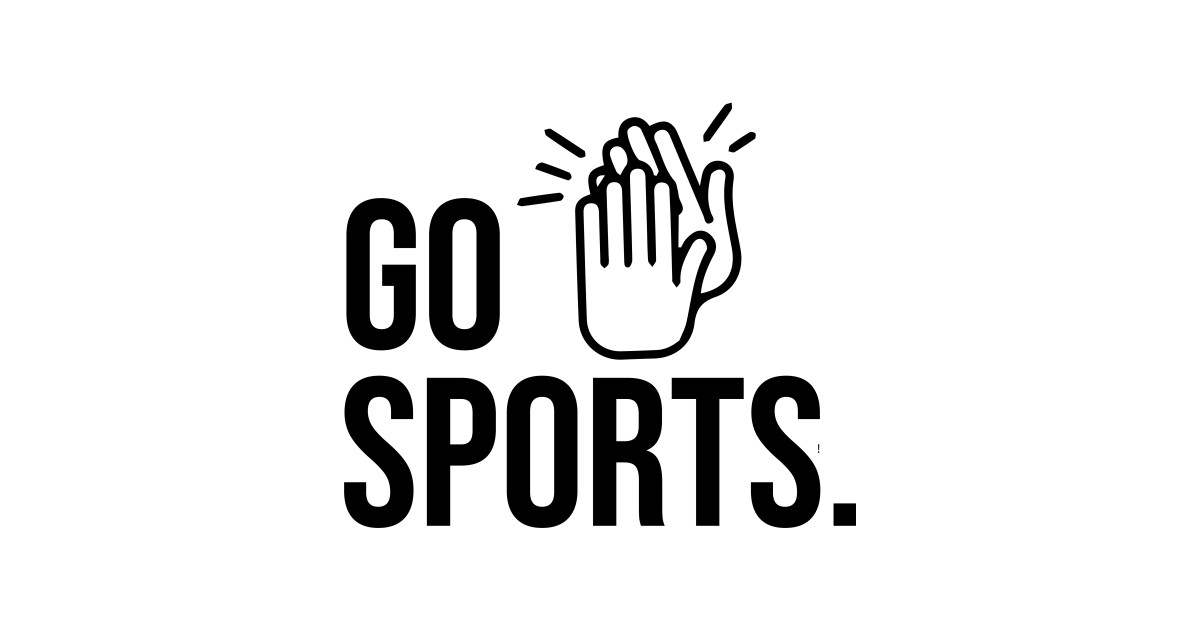 Go Sports. - Sports - T-Shirt | TeePublic