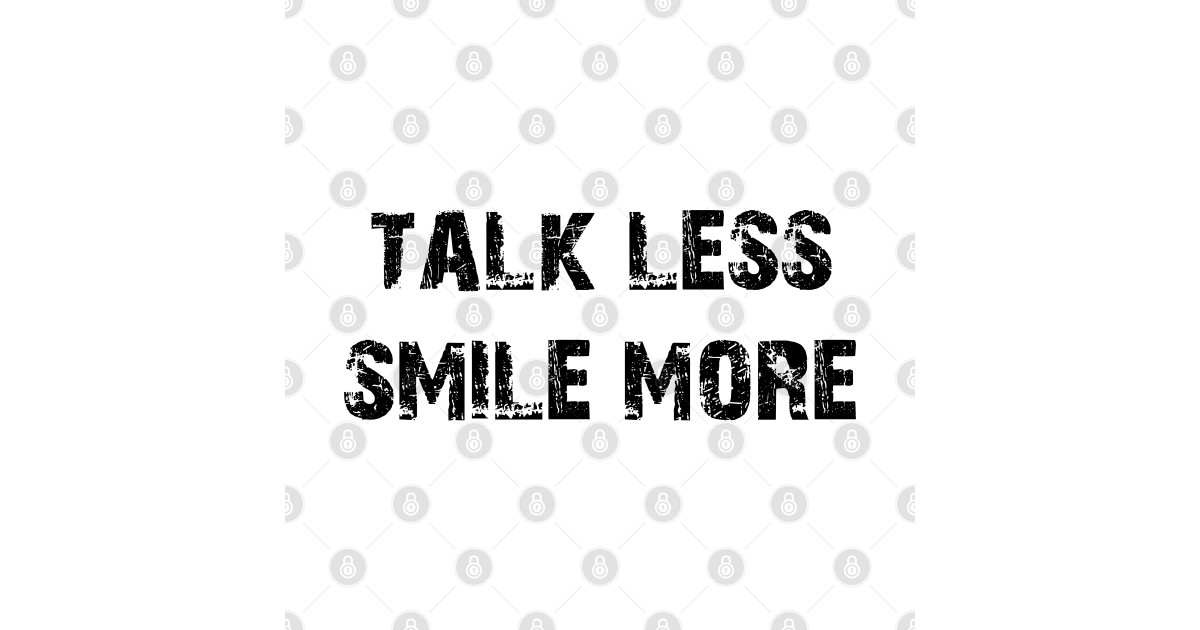 Talk Less Smile More Funny Quote Saying Life - Talk Less Smile More ...
