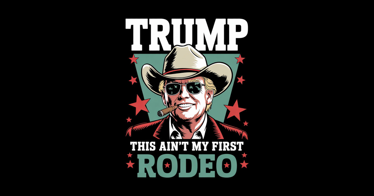 Ain't My First Rodeo - Western Cowboy Funny Trump - Sticker | TeePublic