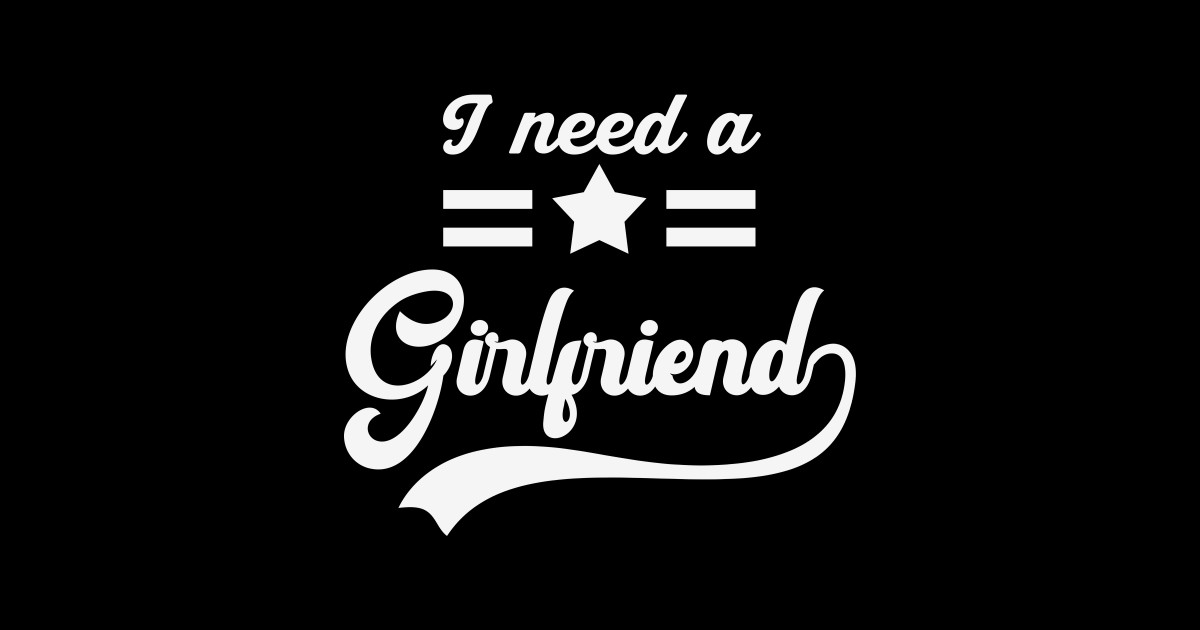 I need a Girlfriend - Single Man - Sticker | TeePublic