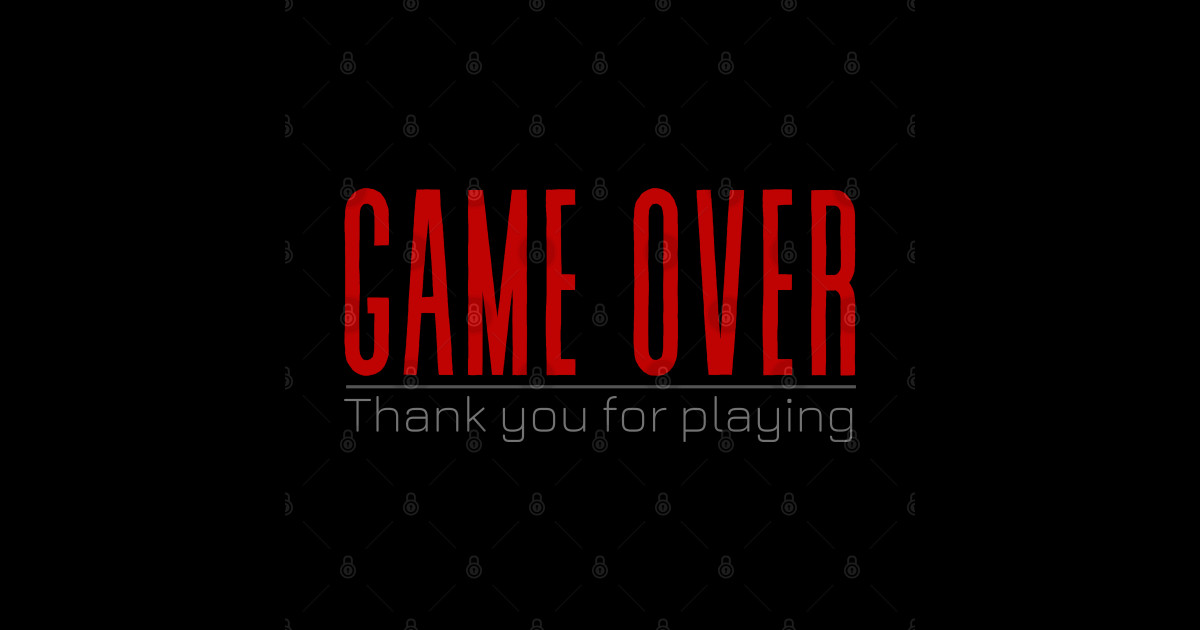 GAME OVER – Thank you for playing - Game Over Thank You For Playing ...