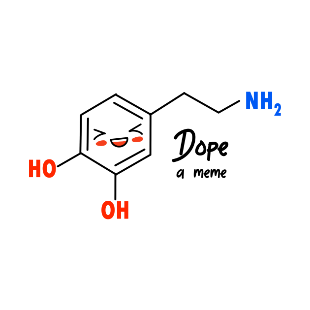 Dopamine Funny & Dope Meme Chemical Structure - Dopamine Funny Dope ...