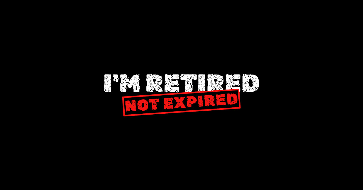 I’m Retired Not Expired - Im Retired Not Expired - Sticker | TeePublic