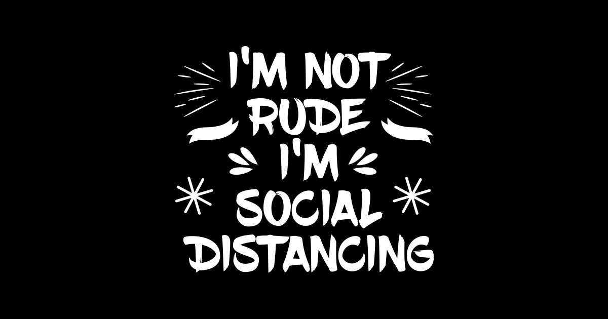 I'm not Rude I'm Social Distancing - Im Not Rude Im Social Distancing ...